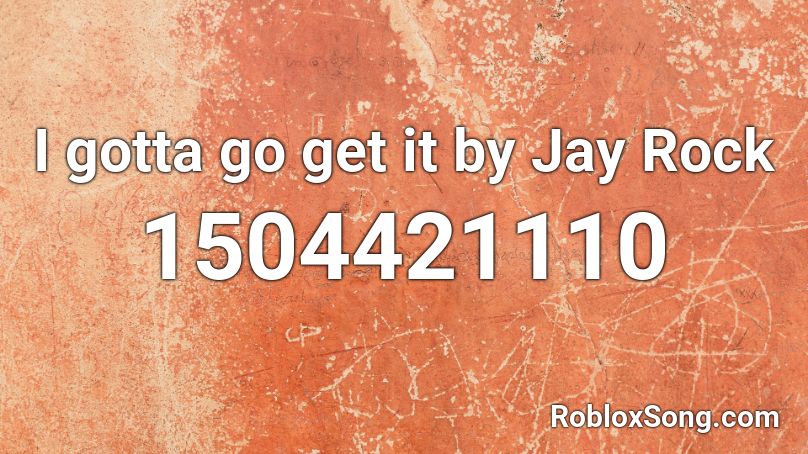 I GOTTA GO GET IT Roblox ID - Roblox music codes