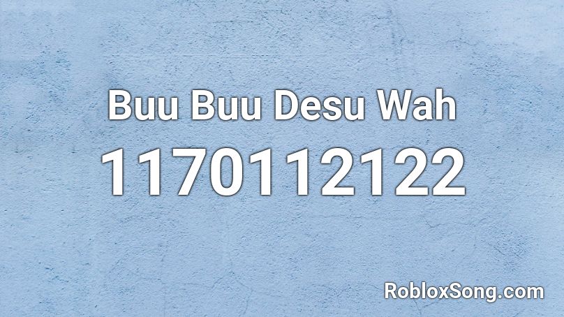 Buu Buu Desu Wah Roblox ID - Roblox music codes