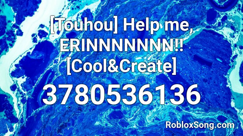 [Touhou] Help me, ERINNNNNNN!! [Cool&Create] Roblox ID - Roblox music codes