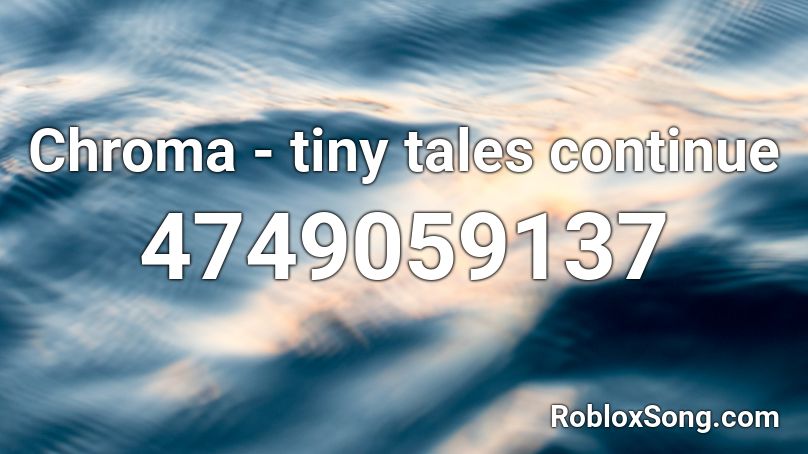 Chroma - tiny tales continue Roblox ID - Roblox music codes