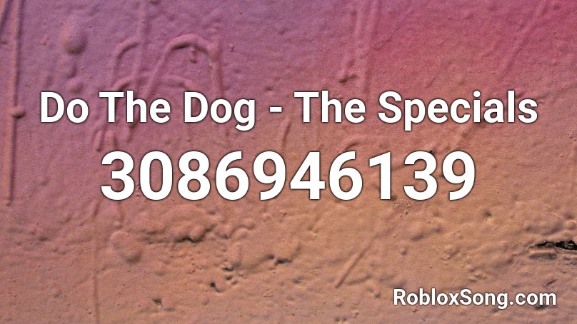 Do The Dog - The Specials Roblox ID - Roblox music codes