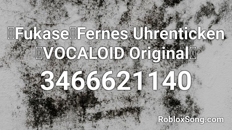 【Fukase】Fernes Uhrenticken【VOCALOID Original】 Roblox ID - Roblox music ...