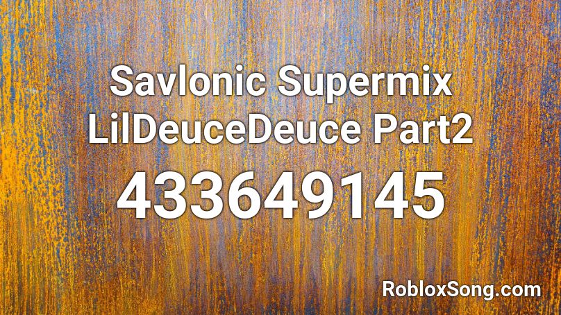 Savlonic Supermix LilDeuceDeuce Part2 Roblox ID - Roblox music codes