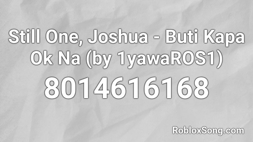 Still One, Joshua - Buti Kapa Ok Na (by 1yawaROS1) Roblox ID - Roblox ...