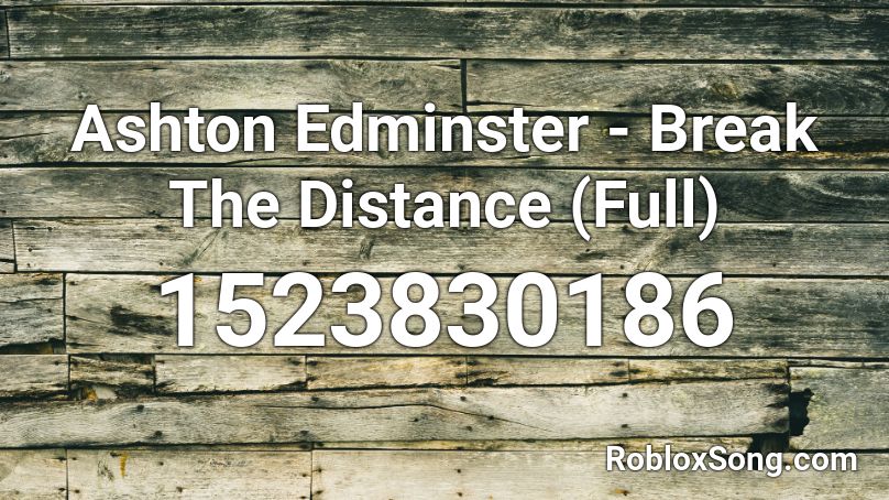 Ashton Edminster - Break The Distance (Full) Roblox ID - Roblox music codes