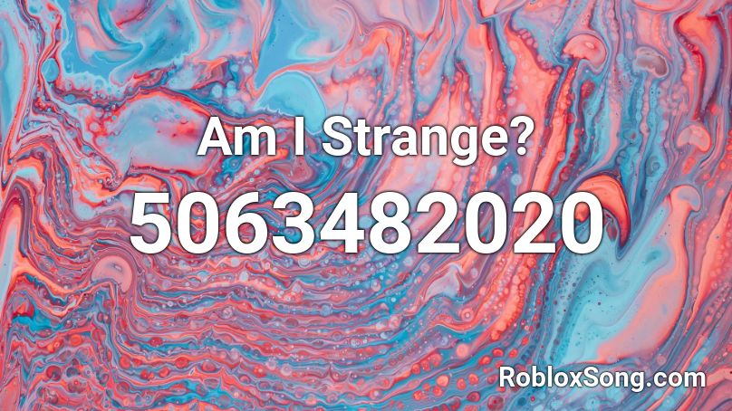 Am I Strange? Roblox ID - Roblox music codes