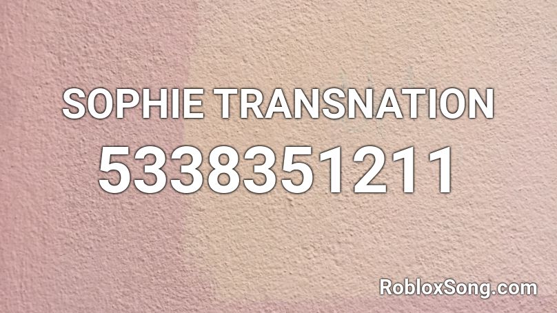 SOPHIE TRANSNATION Roblox ID - Roblox music codes