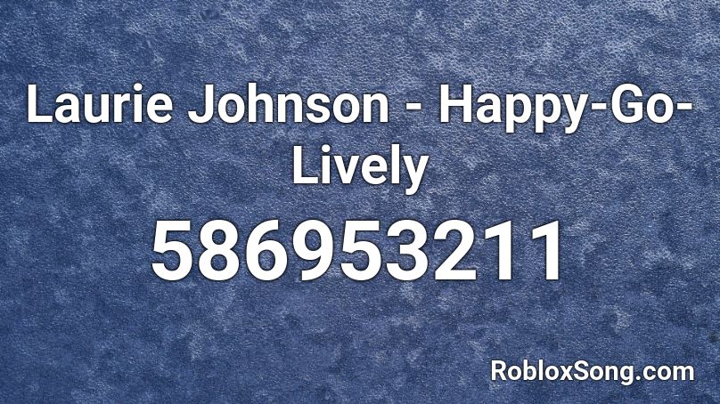 Laurie Johnson - Happy-Go-Lively Roblox ID - Roblox music codes
