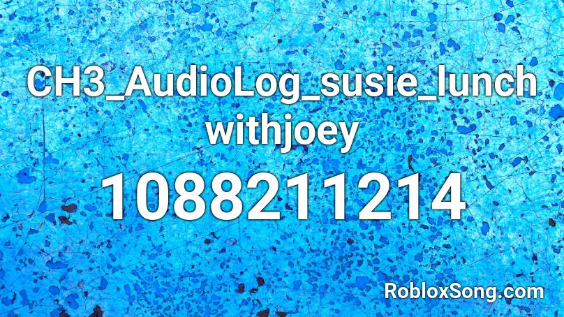 CH3_AudioLog_susie_lunchwithjoey Roblox ID - Roblox music codes