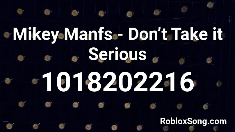 Mikey Manfs - Don’t Take it Serious Roblox ID - Roblox music codes