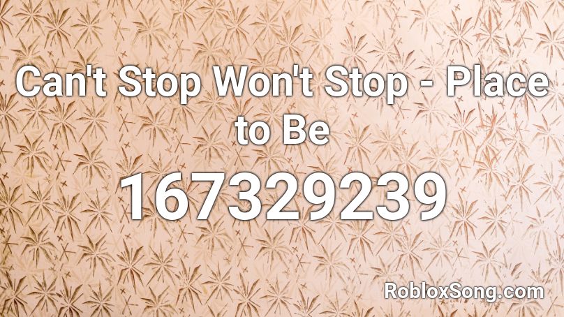 Can't Stop Won't Stop - Place to Be Roblox ID - Roblox music codes