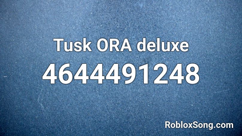 Tusk ORA deluxe Roblox ID - Roblox music codes