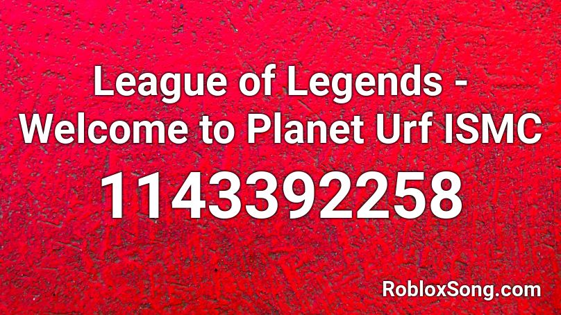 League of Legends - Welcome to Planet Urf ISMC Roblox ID - Roblox music ...