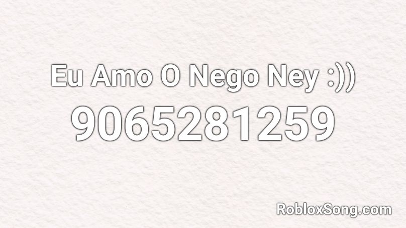 Eu Amo O Nego Ney :)) Roblox ID - Roblox music codes