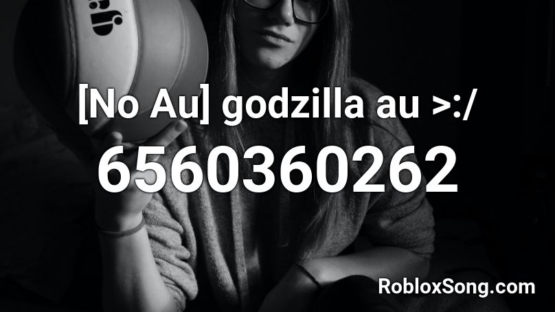 [No Au] godzilla au >:/ Roblox ID - Roblox music codes