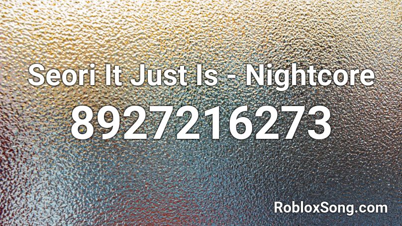 Seori It Just Is - Nightcore Roblox ID - Roblox music codes