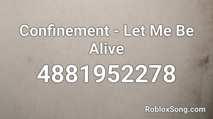 Confinement - Let Me Be Alive Roblox ID - Roblox music codes
