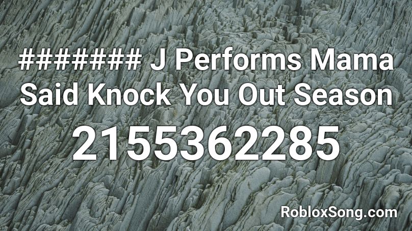 J Performs Mama Said Knock You Out Season Roblox ID - Roblox music codes