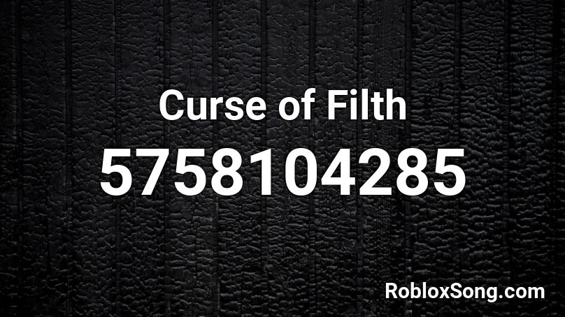 Curse of Filth Roblox ID - Roblox music codes