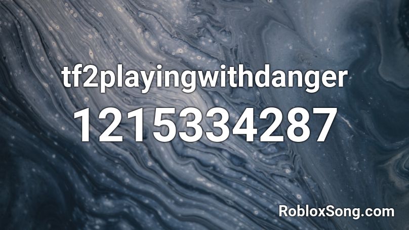 tf2playingwithdanger Roblox ID - Roblox music codes