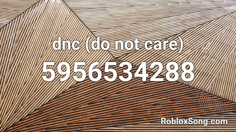 dnc (do not care) Roblox ID - Roblox music codes