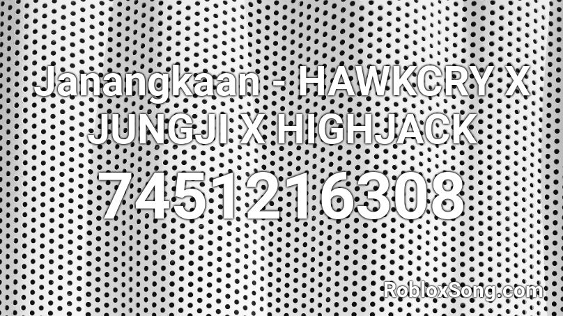 Janangkaan - HAWKCRY X JUNGJI X HIGHJACK Roblox ID - Roblox music codes