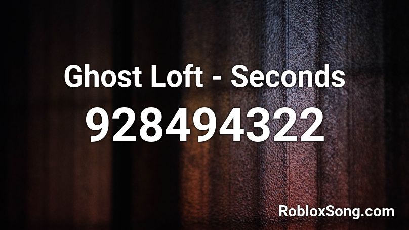 Ghost Loft - Seconds Roblox ID - Roblox music codes