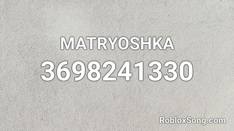 MATRYOSHKA Roblox ID - Roblox music codes