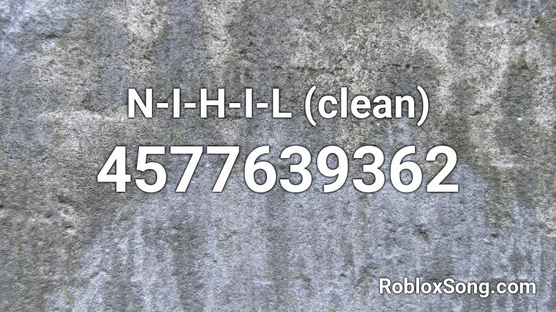 N-I-H-I-L (clean) Roblox ID - Roblox music codes