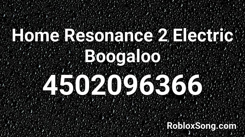Home Resonance 2 Electric Boogaloo Roblox ID - Roblox music codes