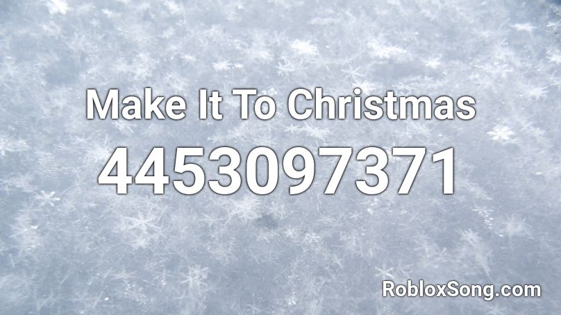 Make It To Christmas Roblox ID - Roblox music codes