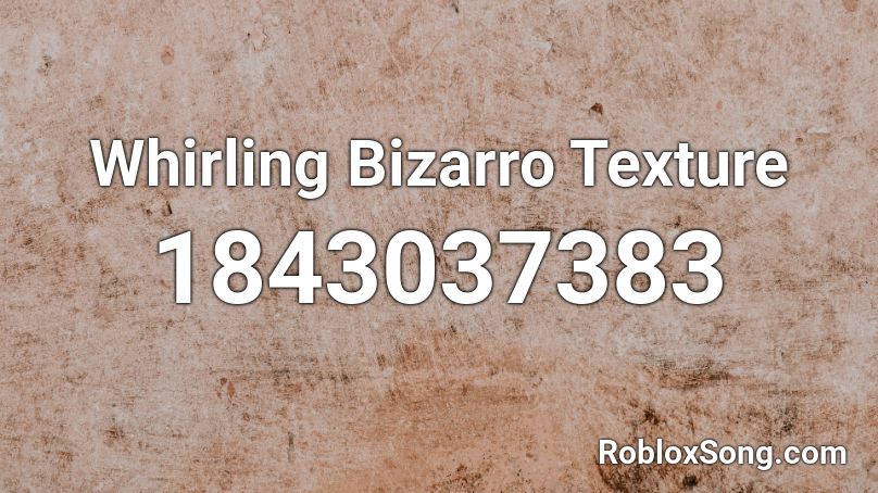 Whirling Bizarro Texture Roblox ID Roblox Music Codes