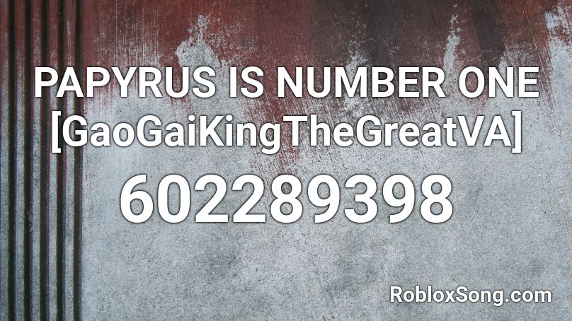 PAPYRUS IS NUMBER ONE [GaoGaiKingTheGreatVA] Roblox ID - Roblox music codes