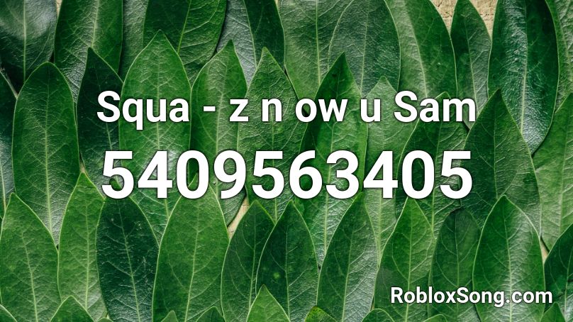 Squa - z n ow u Sam Roblox ID - Roblox music codes