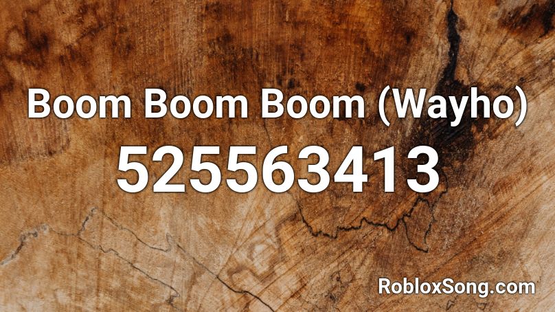 Boom Boom Boom (Wayho) Roblox ID - Roblox music codes