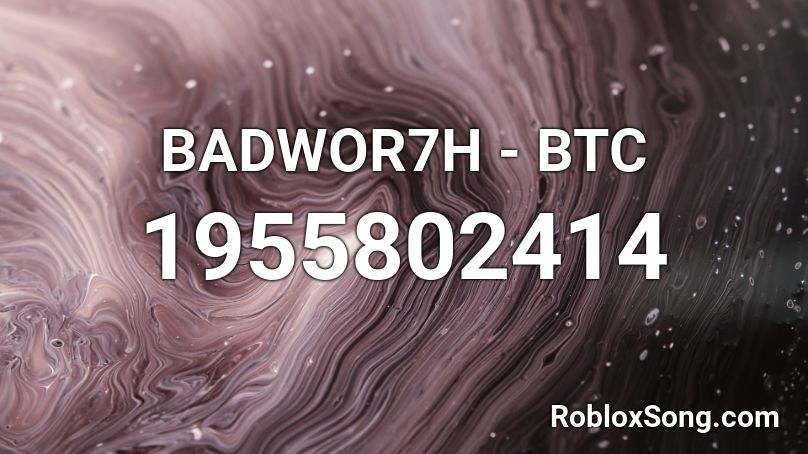 BADWOR7H - BTC Roblox ID - Roblox music codes