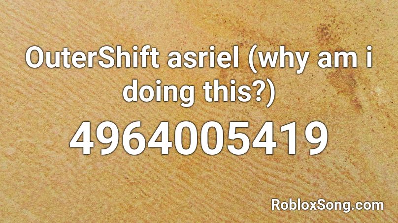 OuterShift asriel (why am i doing this?) Roblox ID - Roblox music codes