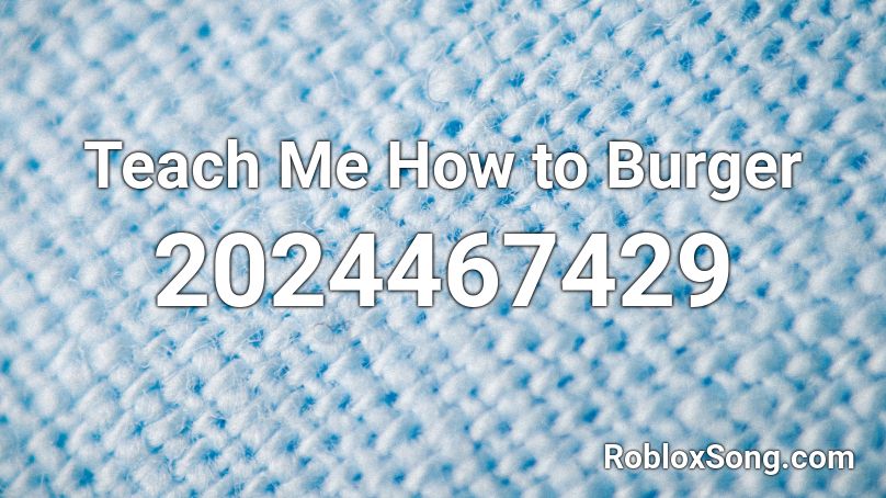 Teach Me How to Burger Roblox ID - Roblox music codes