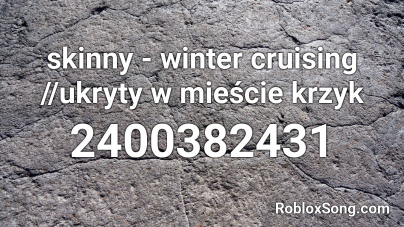 skinny - winter cruising //ukryty w mieście krzyk Roblox ID - Roblox ...