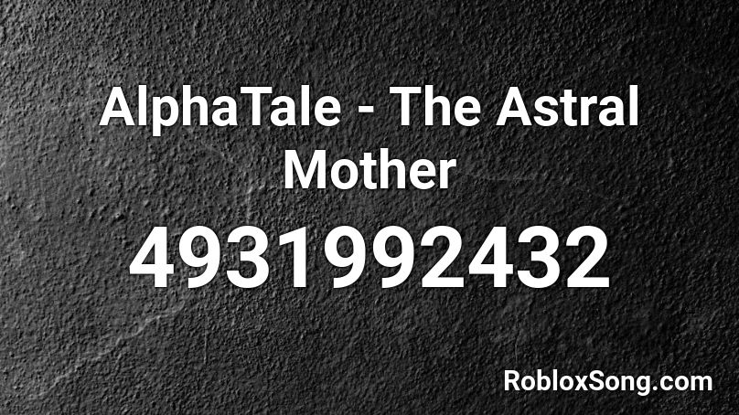 AlphaTale - The Astral Mother Roblox ID - Roblox music codes
