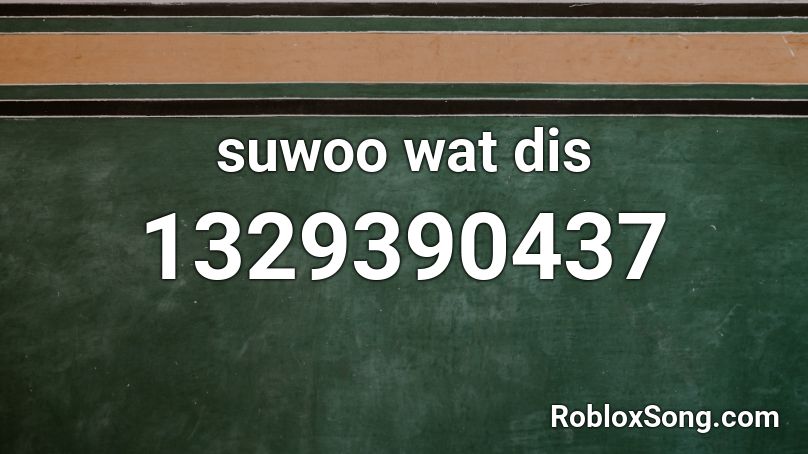 suwoo wat dis Roblox ID - Roblox music codes