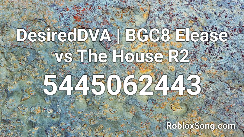 DesiredDVA | BGC8 Elease vs The House R2 Roblox ID - Roblox music codes