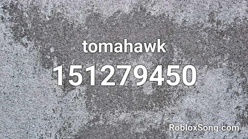 tomahawk Roblox ID - Roblox music codes