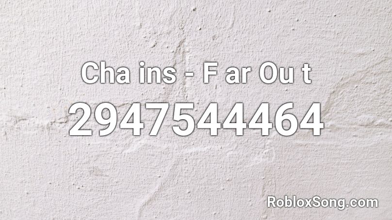 Cha ins - F ar Ou t Roblox ID - Roblox music codes