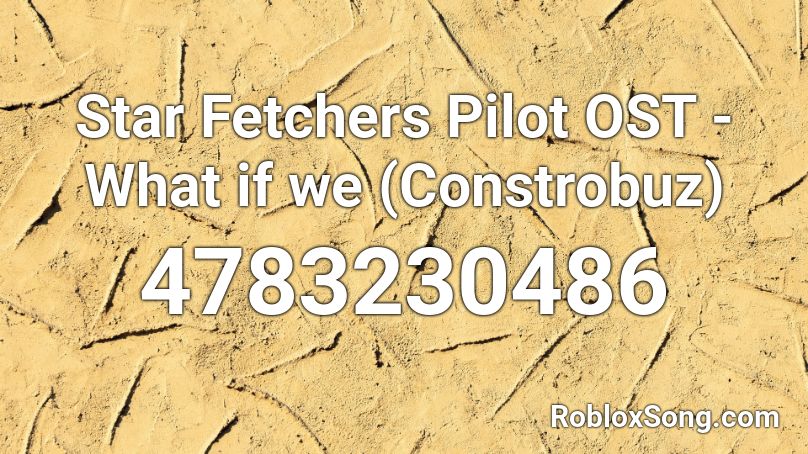 Star Fetchers Pilot OST - What if we (Constrobuz) Roblox ID - Roblox ...
