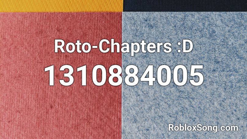 Roto-Chapters :D Roblox ID - Roblox music codes