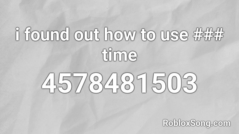 i found out how to use ### time Roblox ID - Roblox music codes