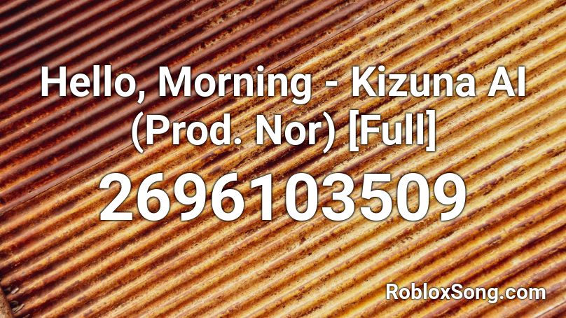 Hello, Morning - Kizuna AI (Prod. Nor) [Full] Roblox ID - Roblox music ...