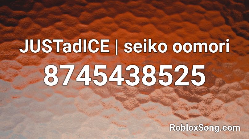 JUSTadICE | seiko oomori Roblox ID - Roblox music codes