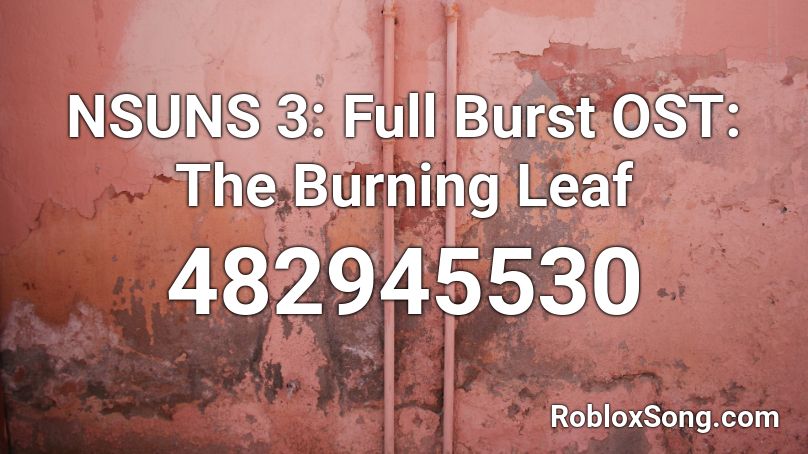 NSUNS 3: Full Burst OST: The Burning Leaf Roblox ID - Roblox music codes